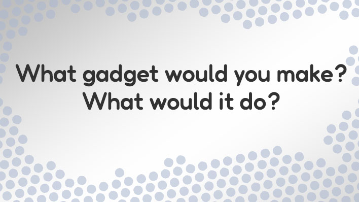 Tell us what gadget you would make! | TVOKids.com